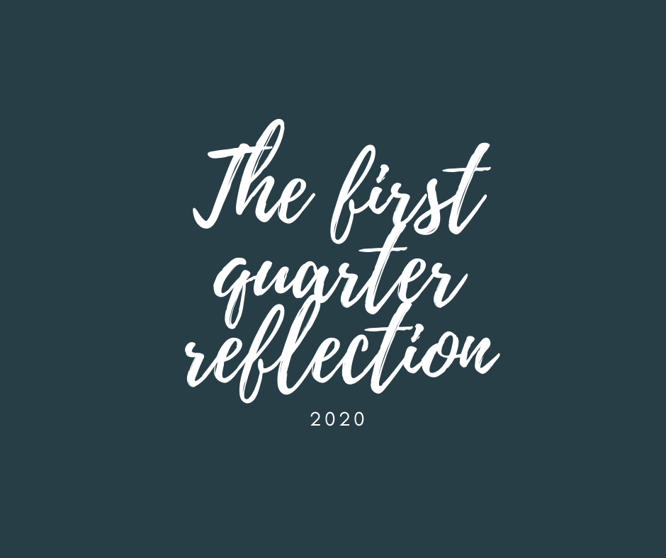 2020 – The First Quarter Reflection